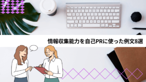 例文8選！情報収集力を使って自己PRを作る5STEPと言い換え表現 - 【公式】HelloBoss